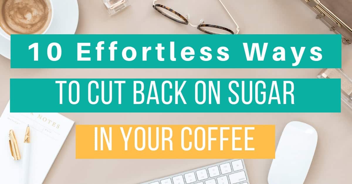 9 Ways to Effortlessly Cut Back On Sugar In Your Coffee | My Sugar Free ...